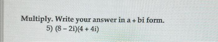 Solved Multiply. Write your answer in a+ bi form. 5) | Chegg.com