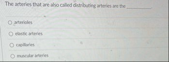 Solved The arteries that are also called distributing | Chegg.com
