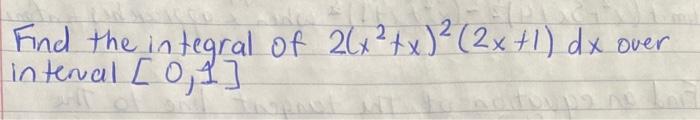 Solved Find the integral of 2(x*2+x)*2 (2x+1) dx over the | Chegg.com