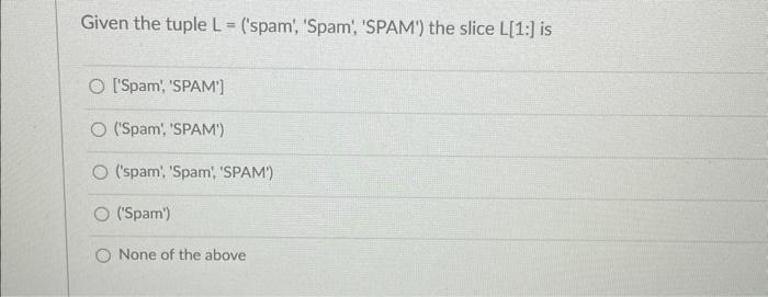 Given the tuple L= ('spam', 'Spam', 'SPAM') the slice | Chegg.com