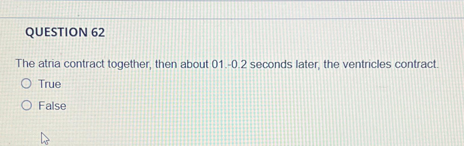 Solved QUESTION 62The atria contract together, then about | Chegg.com