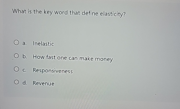Solved What is the key word that define elasticity?a. | Chegg.com