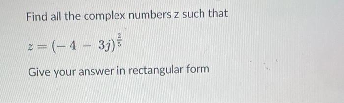 Solved Find all the complex numbers z such that z=(−4−3j)52 | Chegg.com