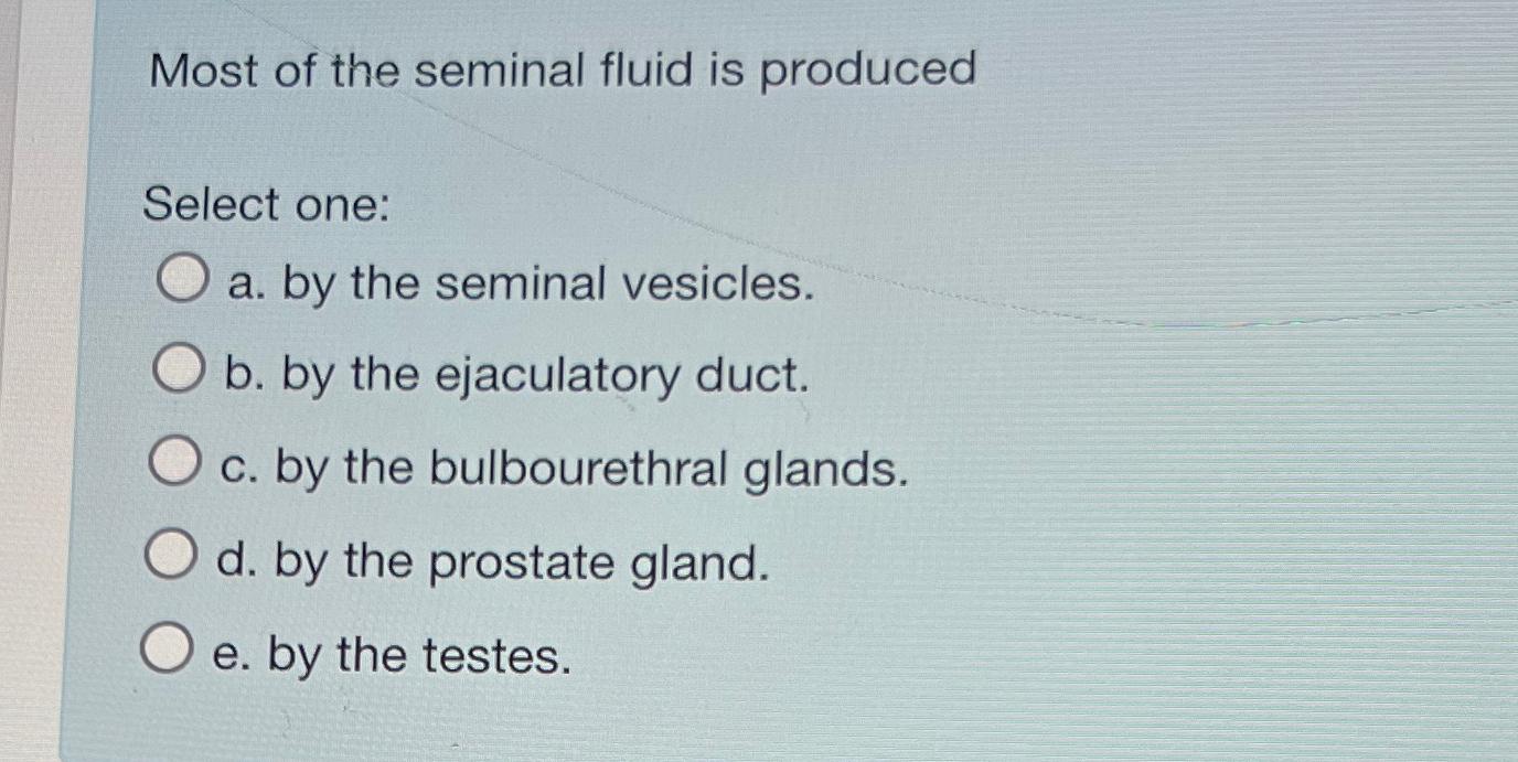 Solved Most of the seminal fluid is producedSelect one:a. | Chegg.com