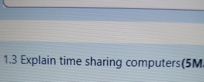 Solved 1.3 ﻿Explain time sharing computers( 5M | Chegg.com