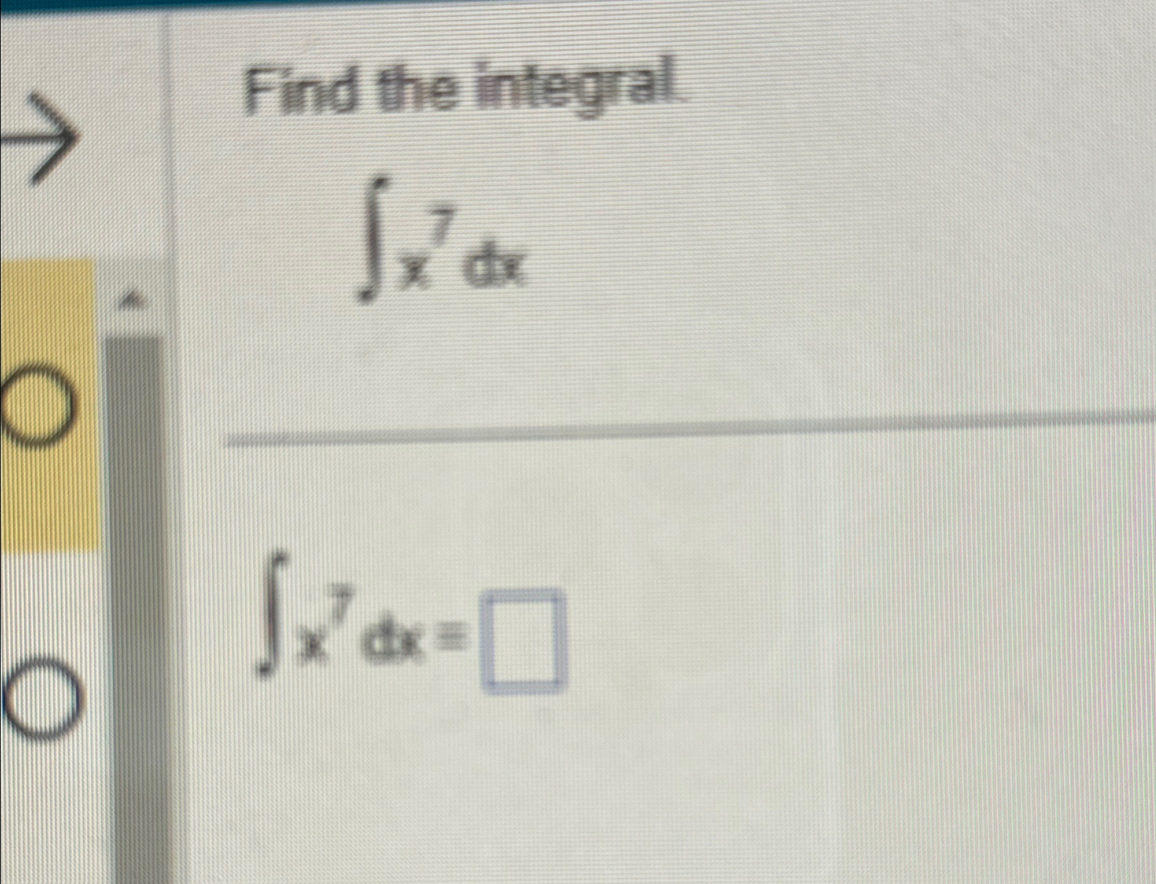 Solved Find the integral.∫﻿﻿x7dx∫﻿﻿x7dx= | Chegg.com