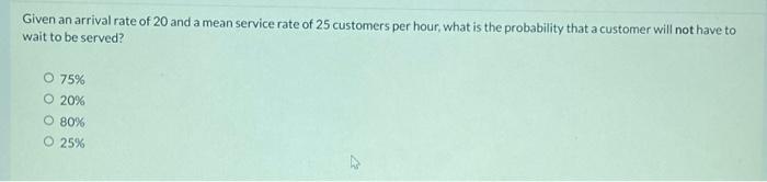 Solved Given an arrival rate of 20 and a mean service rate | Chegg.com