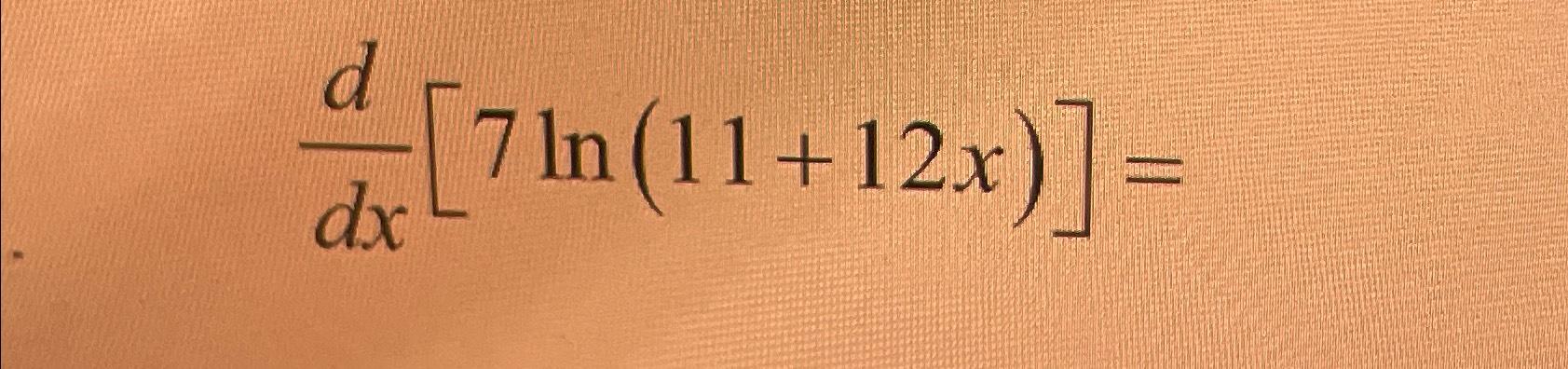 Solved ddx[7ln(11+12x)]= | Chegg.com