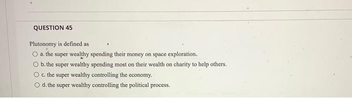 QUESTION 45 Plutonomy is defined as O a. the super | Chegg.com