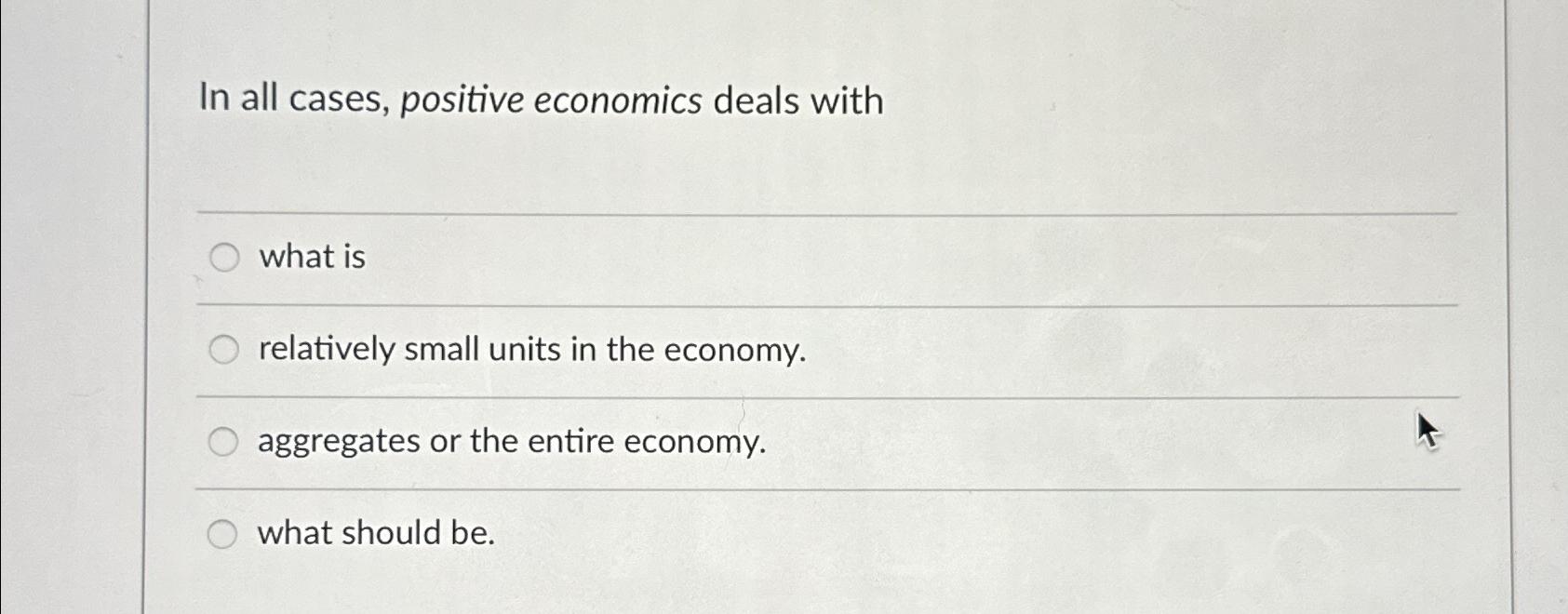 Solved In all cases, positive economics deals withwhat | Chegg.com