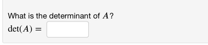 Solved What is the determinant of A? det(A) = (1 point) | Chegg.com