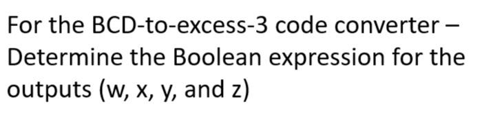 Solved For the BCD-to-excess-3 code converter Determine the | Chegg.com