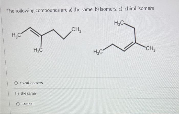 Solved The following compounds are a) the same, b) isomers, | Chegg.com