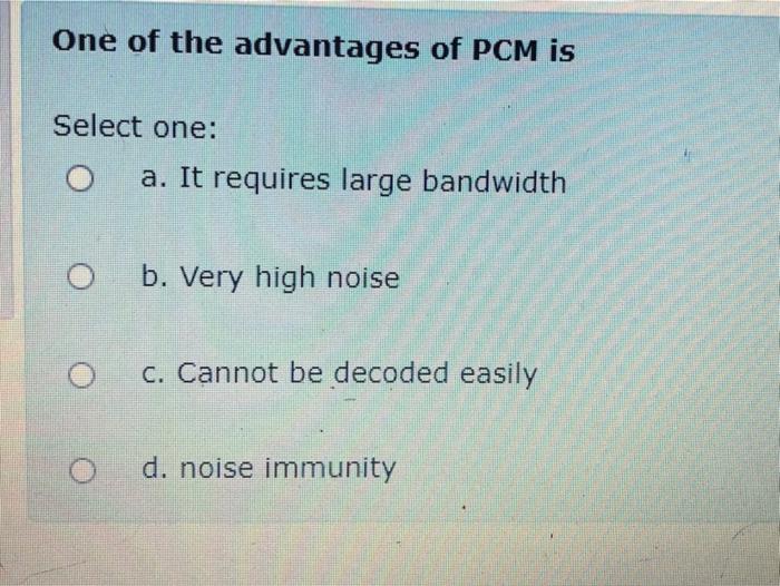 Solved One of the advantages of PCM is Select one: a. It | Chegg.com