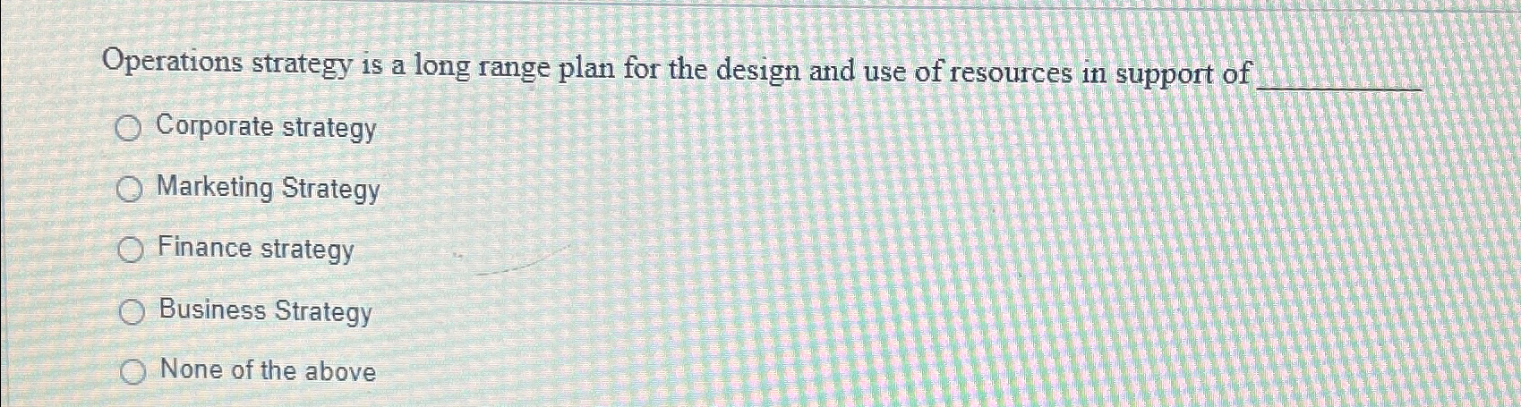 Solved Operations strategy is a long range plan for the | Chegg.com