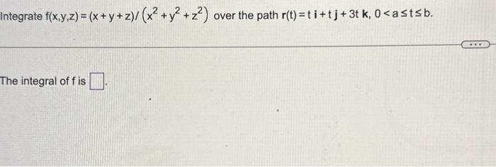 Solved Integrate f(x,y,z)=(x+y+z)/(x2+y2+z2) over the path | Chegg.com
