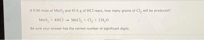 Solved If 0.86 mole of MnO2 and 43.6 g of HCl react, how | Chegg.com