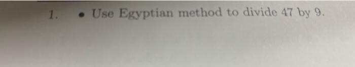 Solved 1. Use Egyptian method to divide 47 by 9. | Chegg.com