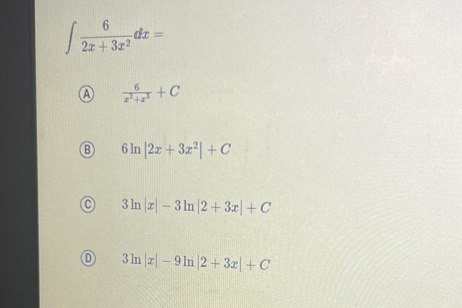 Solved ∫﻿﻿62x+3x2dx=6x2+x3+C6ln|2x+3x2|+C3ln|x|-3ln|2+3x|+C3 | Chegg.com