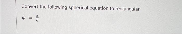 Solved Convert the following spherical equation to | Chegg.com