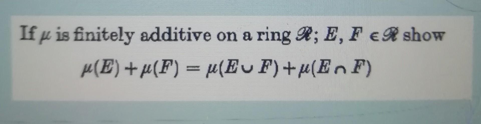 Solved If u is finitely additive on a ring #; E, FERshow | Chegg.com