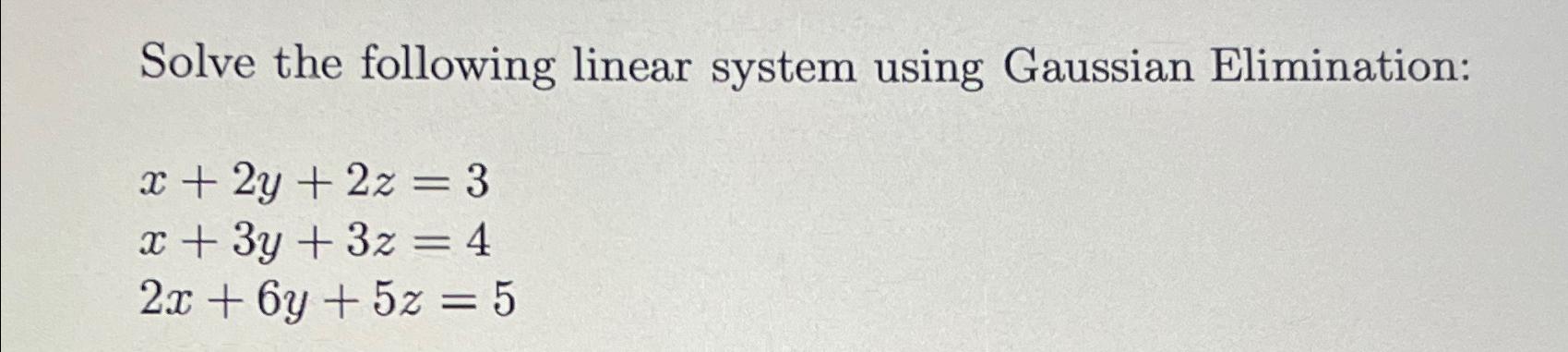 Solved Solve the following linear system using Gaussian | Chegg.com