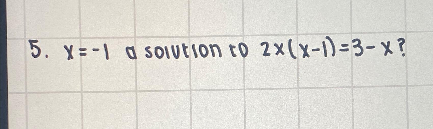 Solved x=-1 ﻿a solution to 2x(x-1)=3-x ? | Chegg.com