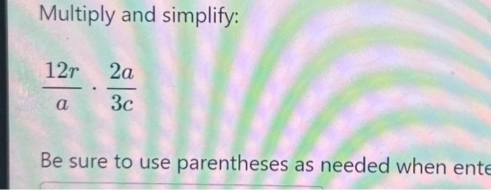 Solved Multiply and simplify: a12r⋅3c2a Be sure to use | Chegg.com