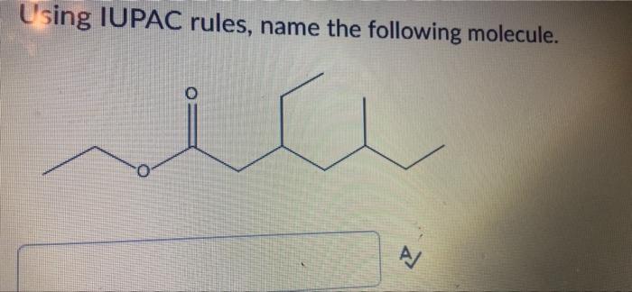 Solved Using IUPAC rules, name the following molecule. O A | Chegg.com