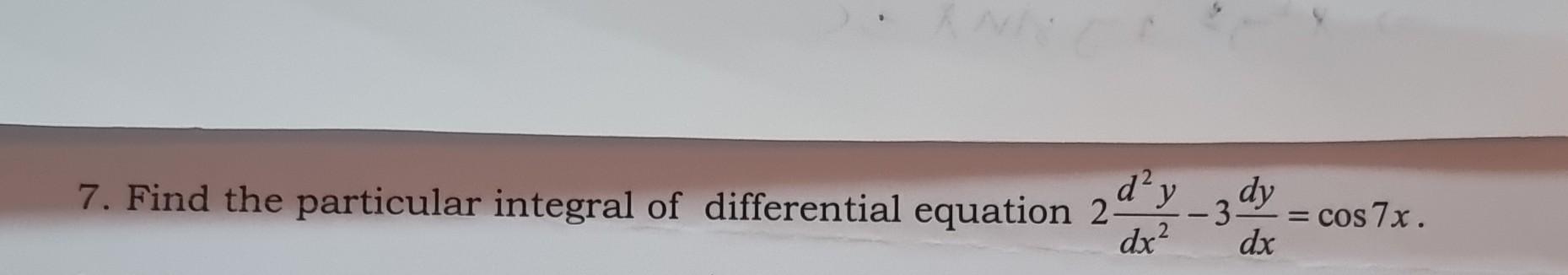 Solved 7. Find the particular integral of differential | Chegg.com