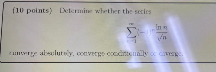 Solved (10 points) Determine whether the series Σ (-1) Inn | Chegg.com