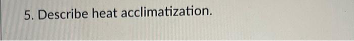 Solved 5. Describe heat acclimatization. 6. Describe fat | Chegg.com