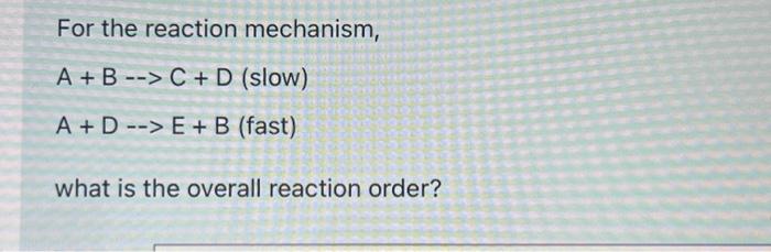 Solved For the reaction mechanism, A + B --> C + D (slow) A | Chegg.com