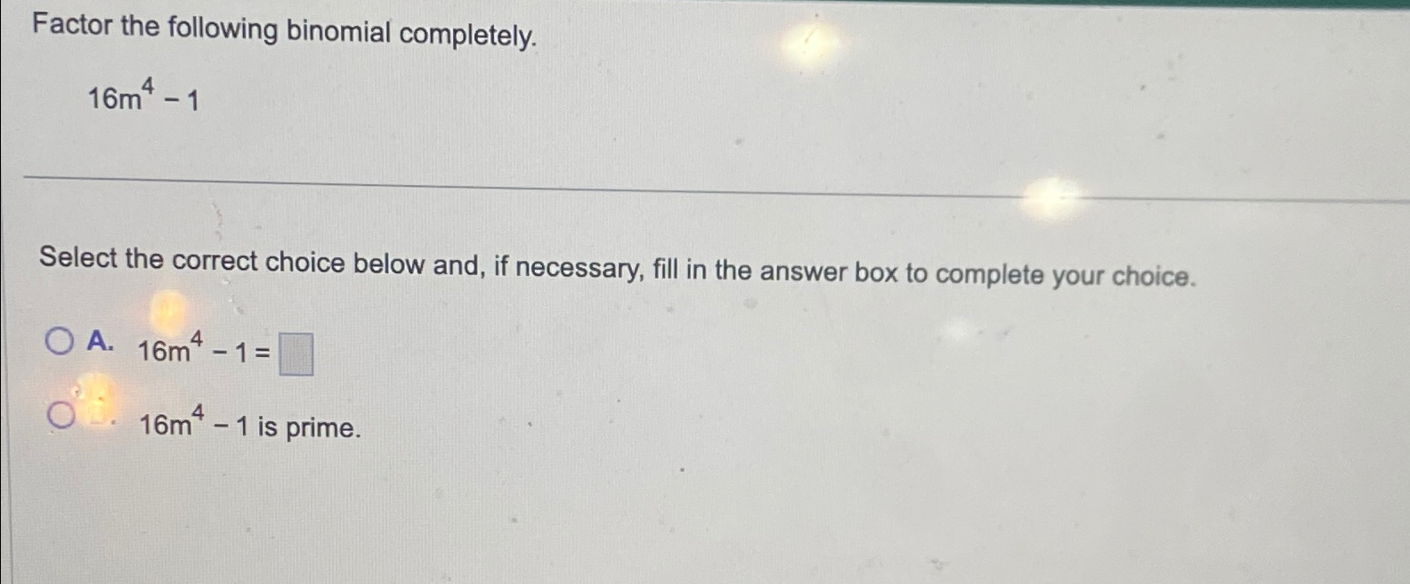 Solved Factor the following binomial completely.16m4-1Select | Chegg.com