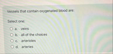 Solved Vessels that contain oxygenated blood are:Select | Chegg.com