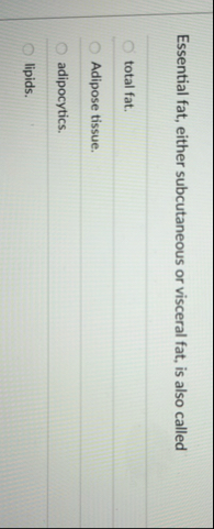 Solved Essential fat, either subcutaneous or visceral fat, | Chegg.com