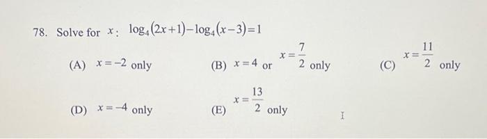 Solved 78. Solve for x : log4(2x+1)−log4(x−3)=1 (A) x=−2 | Chegg.com