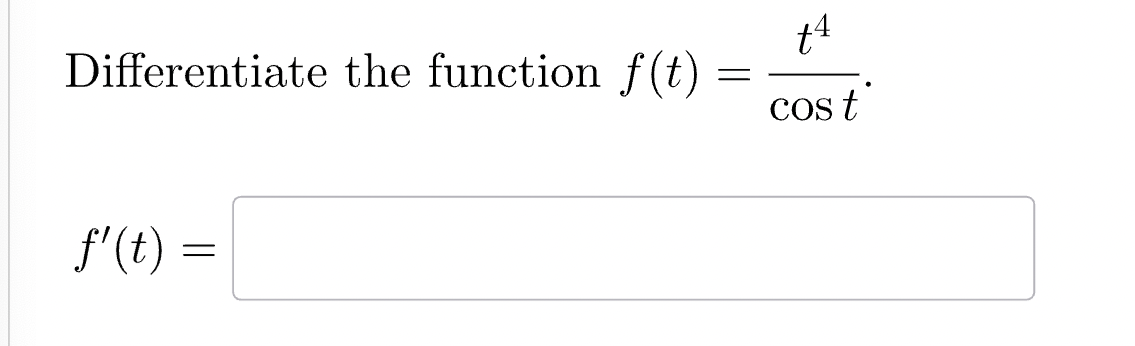 Solved Differentiate the function f(t)=t4cost.f'(t)= | Chegg.com