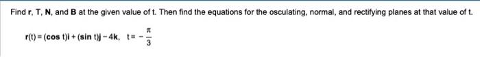 Solved Find r,T,N, and B at the given value of t. Then find | Chegg.com Solved Find r,T,N, and B at the given value of t. Then find | Chegg.com