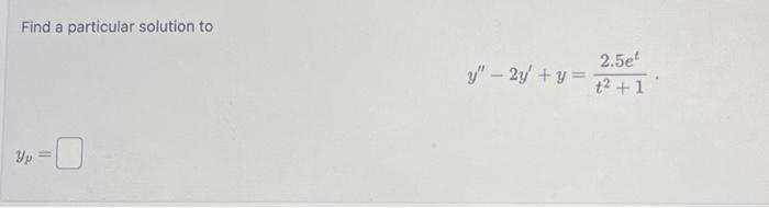 Solved Find a particular solution to y′′−2y′+y=t2+12.5et yp= | Chegg.com