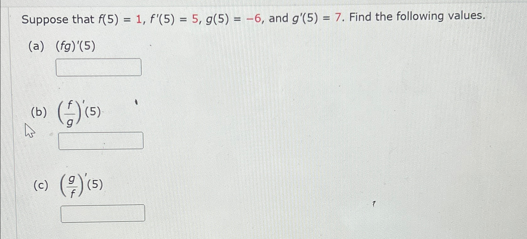 Solved Suppose that f(5)=1,f'(5)=5,g(5)=-6, ﻿and g'(5)=7. | Chegg.com
