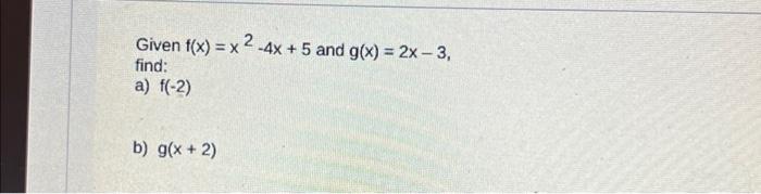 Solved Given f(x) = x2-4x + 5 and g(x) = 2x - 3, find: a) | Chegg.com