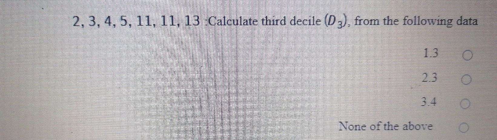 Solved 2, 3, 4, 5, 11, 11, 13 Calculate third decile (D2), | Chegg.com