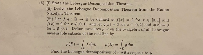 Solved (6) (1) State the Lebesgue Decomposition Theorem. | Chegg.com