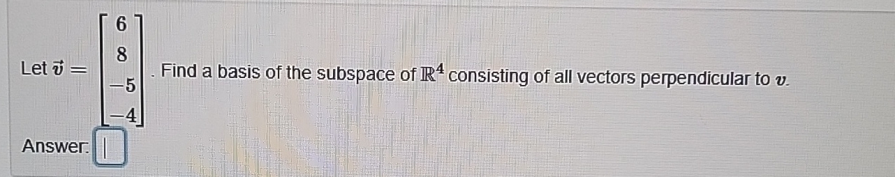 Solved Let vec(v)=[68-5-4]. ﻿Find a basis of the subspace of | Chegg.com