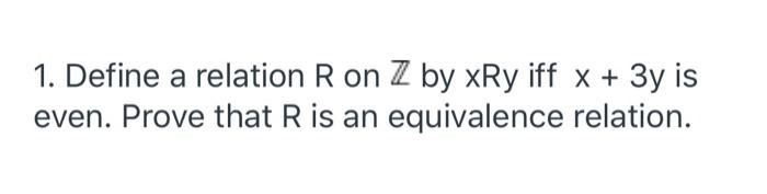 Solved 1. Define a relation R on Z by XRy iff x + 3y is | Chegg.com