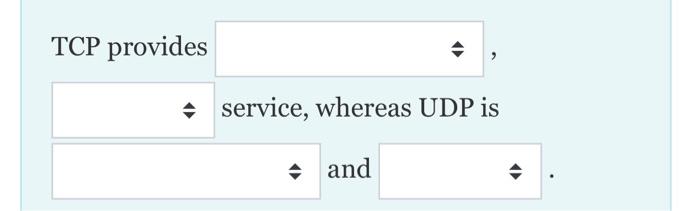 Solved TCP provides • service, whereas UDP is and | Chegg.com