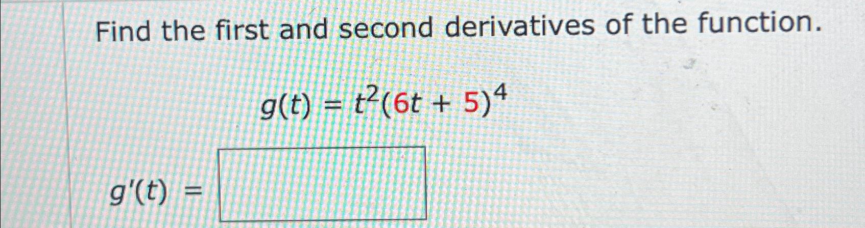 Solved Find the first and second derivatives of the | Chegg.com