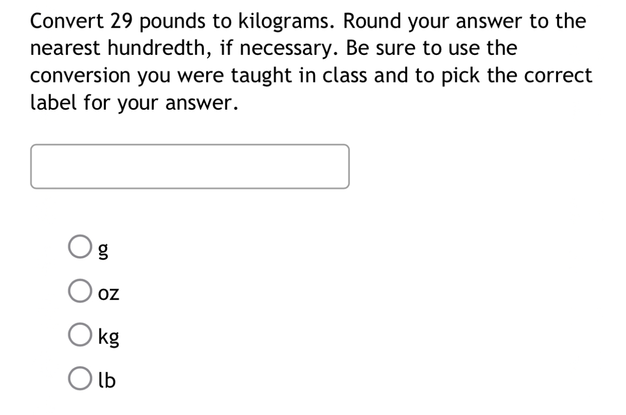 Solved Convert 29 ﻿pounds to kilograms. Round your answer to | Chegg.com
