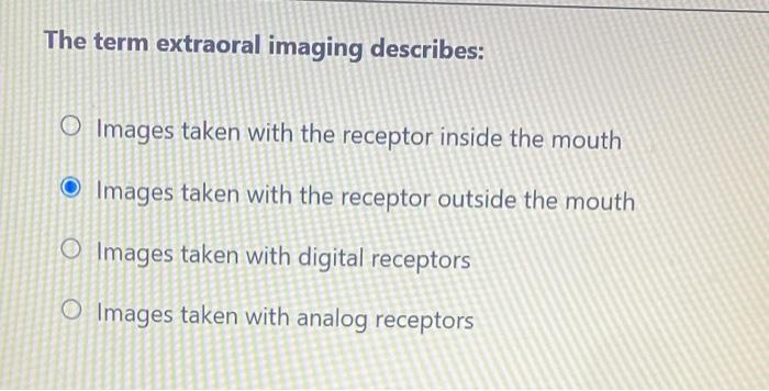 Solved The term extraoral imaging describes: Images taken | Chegg.com